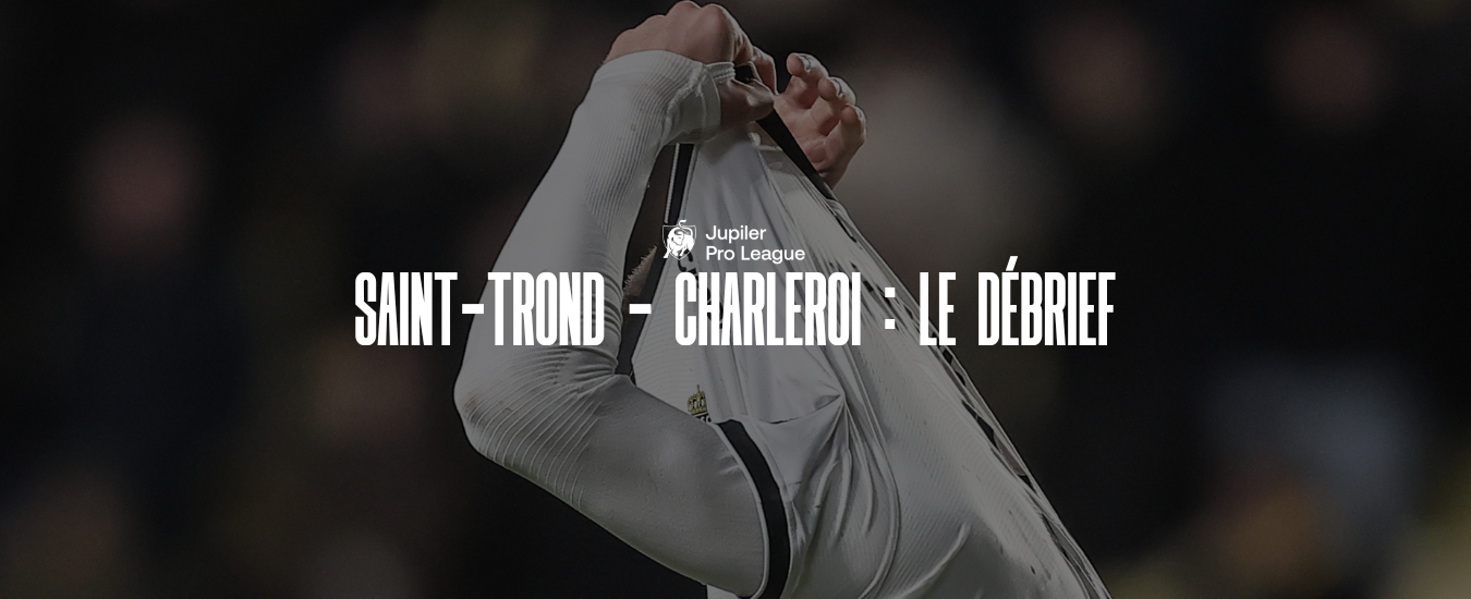 Saint-Trond - Charleroi : le débrief - RCSC - Sporting de Charleroi